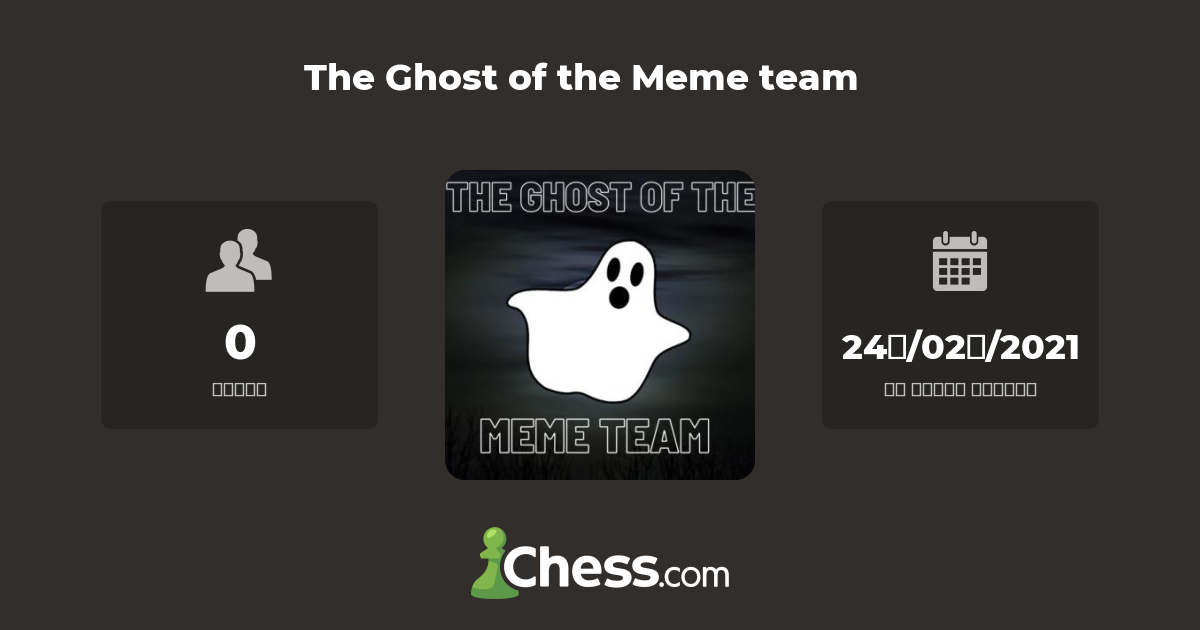 The Ghost of the Meme team-نادي الشطرنج - Chess.com