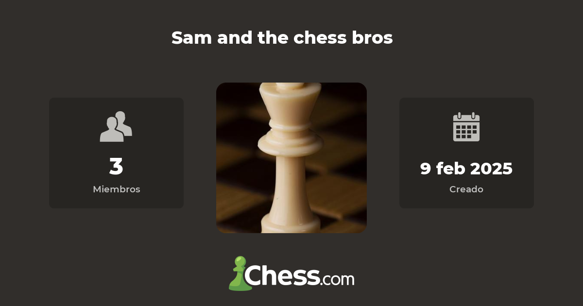 Sam and the chess bros - Club de ajedrez - Chess.com