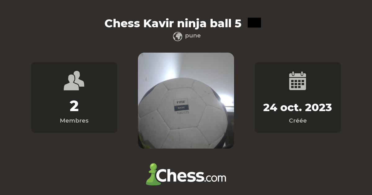 Chess Kavir ninja ball 5 - Club d'échecs - Chess.com