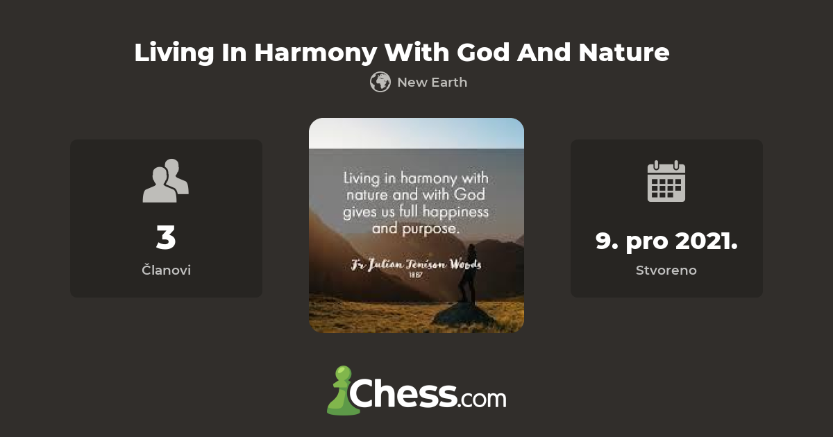 Living In Harmony With God And Nature - Šahovski klub - Chess.com
