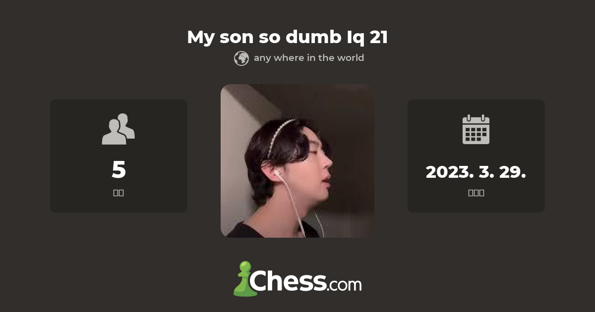 My son so dumb Iq 21 - 체스 클럽 - Chess.com