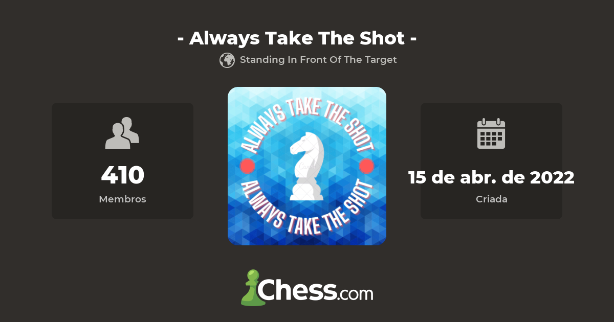 - Always Take The Shot - - clube de xadrez - Chess.com