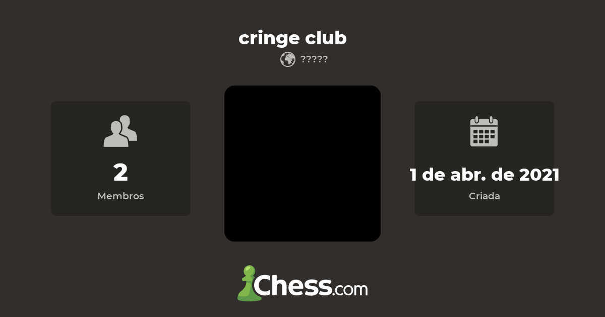 cringe club - clube de xadrez - Chess.com