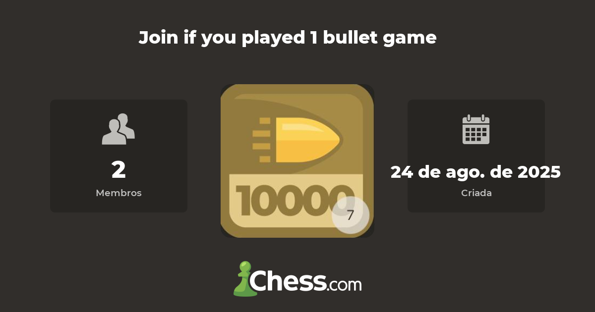 Join if you played 1 bullet game - clube de xadrez - Chess.com