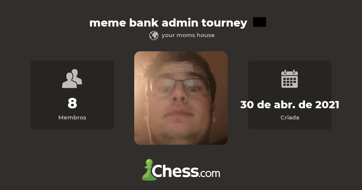 meme bank admin tourney - clube de xadrez - Chess.com