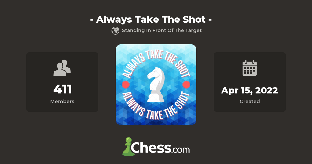 - Always Take The Shot - - Chess Club - Chess.com