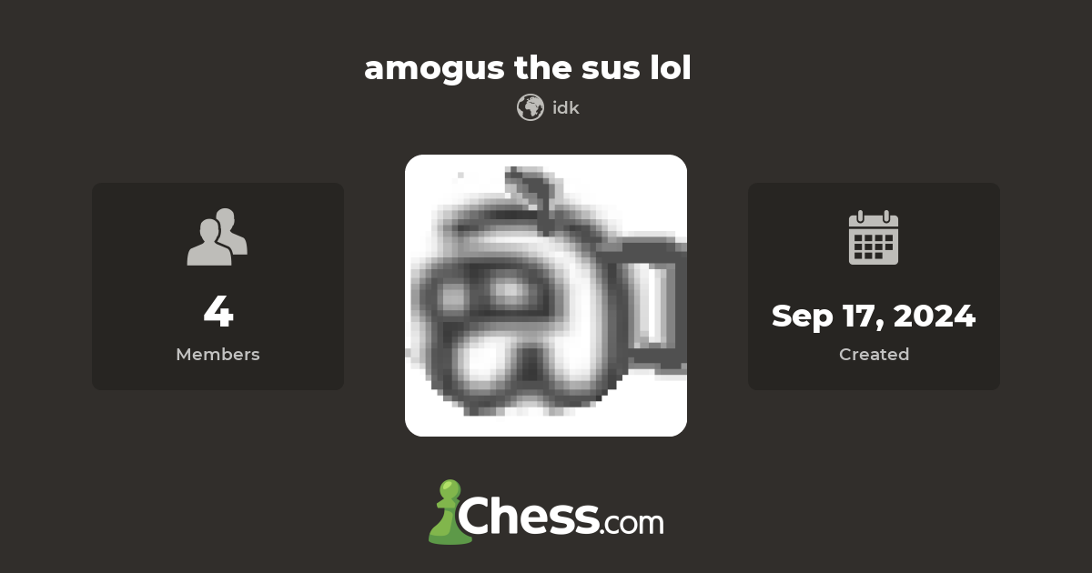 amogus the sus lol - Chess Club - Chess.com