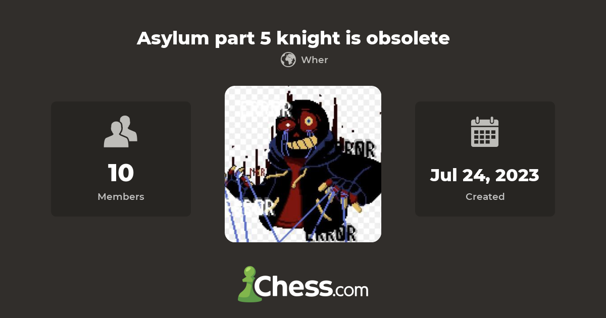 Asylum part 5 knight is obsolete - Chess Club - Chess.com