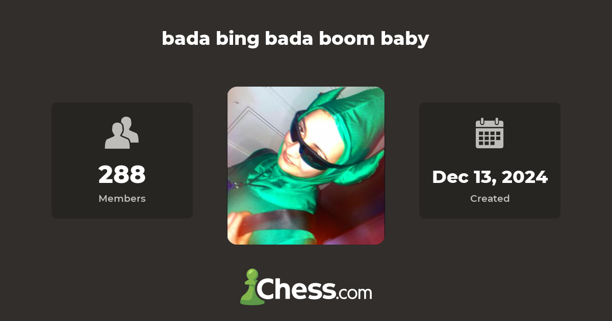 bada bing bada boom baby - Chess Club - Chess.com