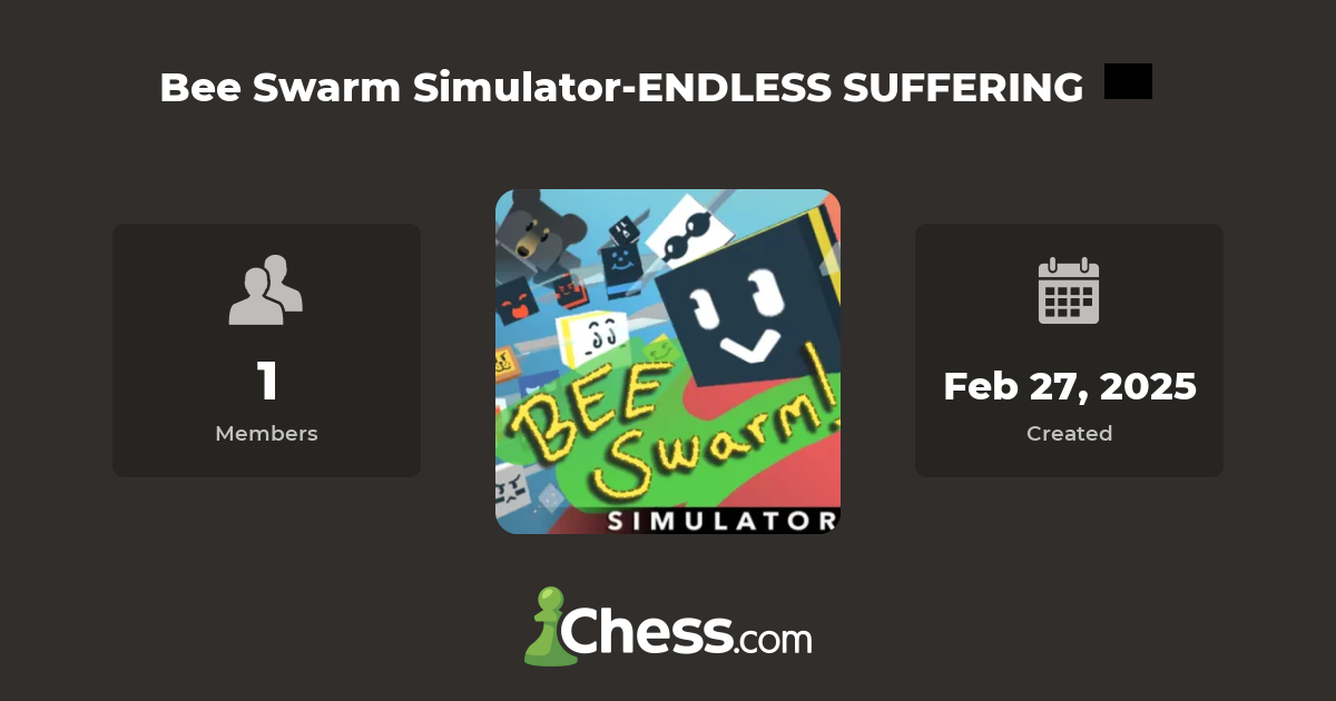 Bee Swarm Simulator-ENDLESS SUFFERING - Chess Club - Chess.com