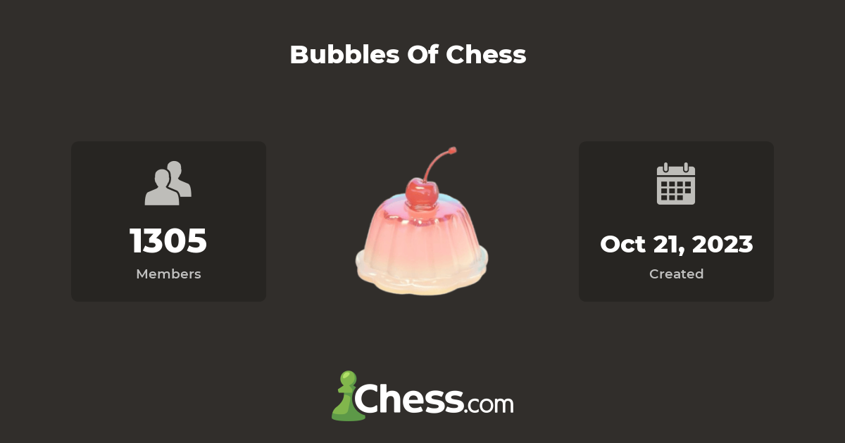 Bubbles Of Chess - Chess Club - Chess.com