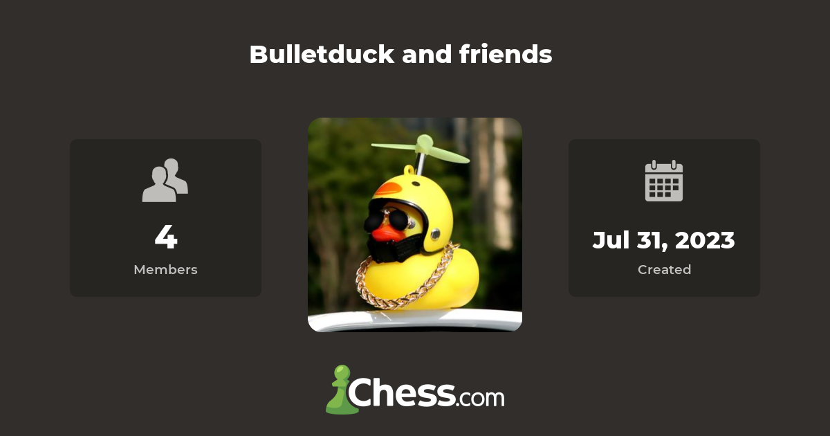 Bulletduck and friends - Chess Club - Chess.com