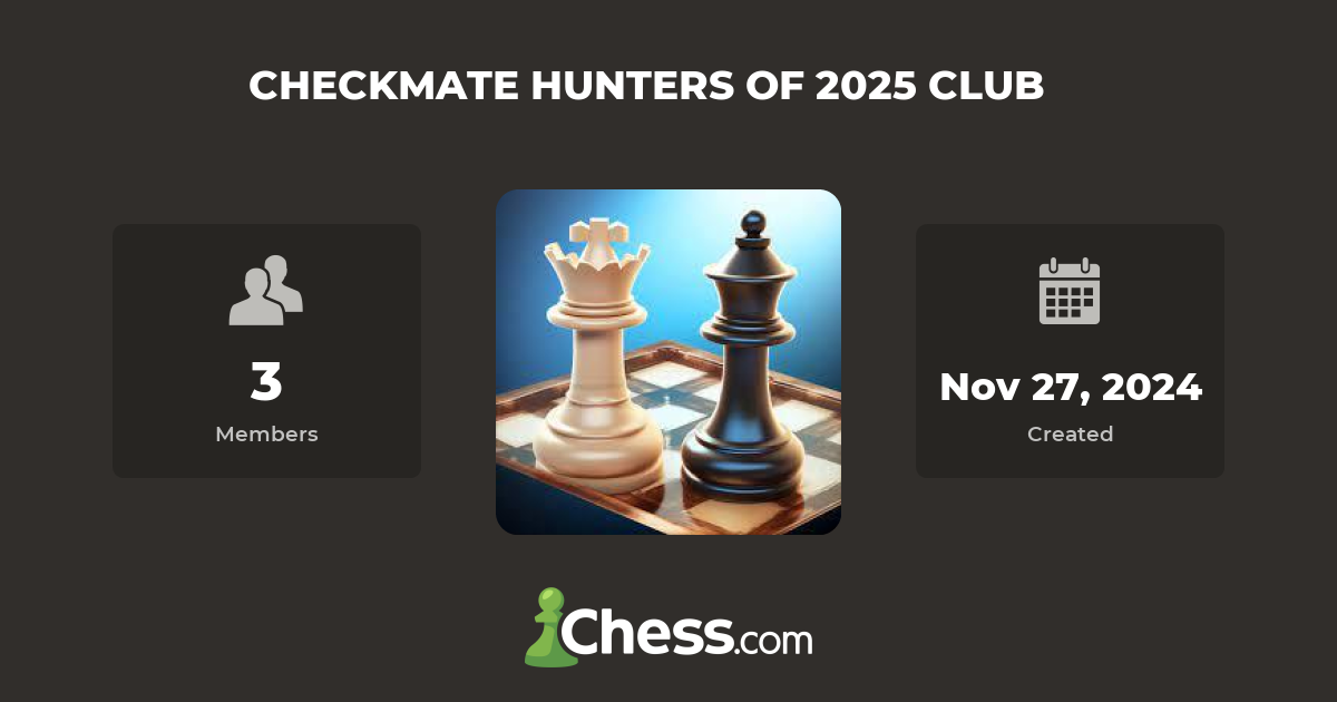 CHECKMATE HUNTERS OF 2025 CLUB - Chess Club - Chess.com