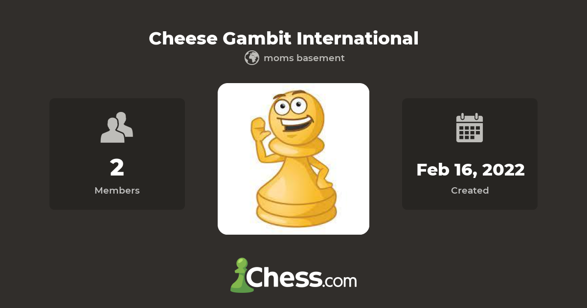 Cheese Gambit International - Chess Club - Chess.com