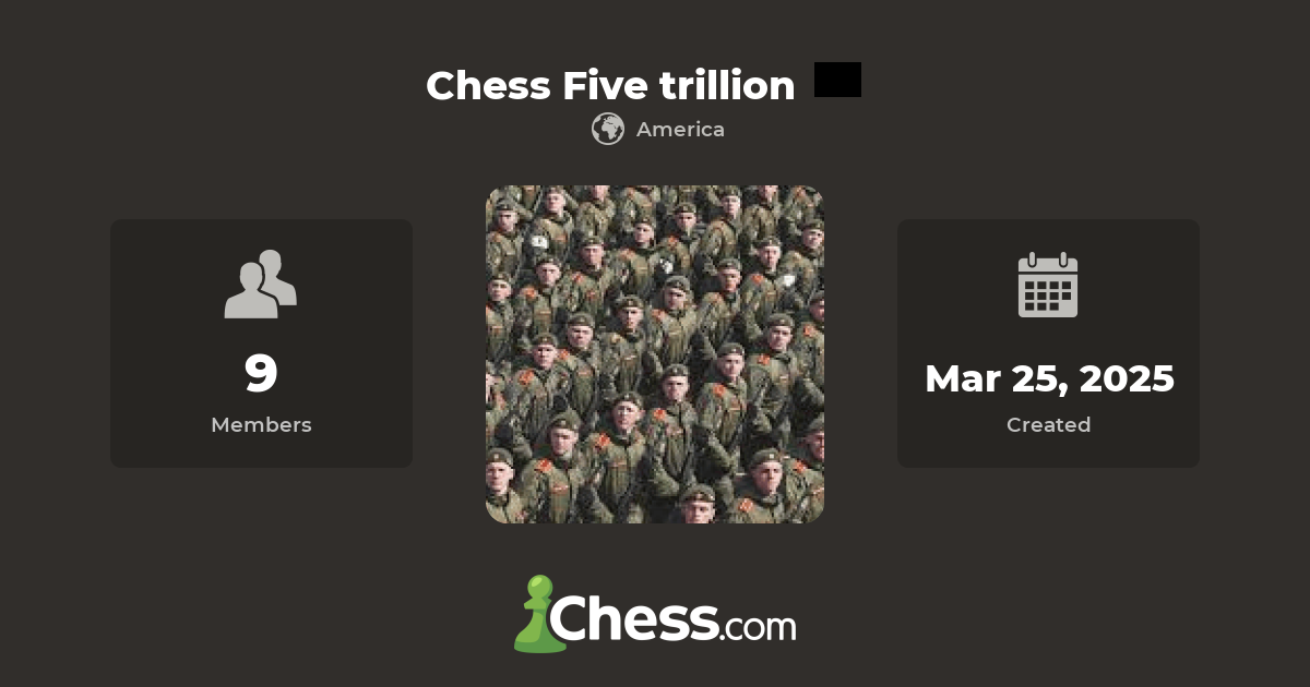 Chess Five trillion - Chess Club - Chess.com