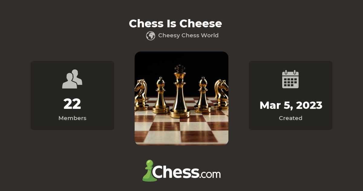 Chess Is Cheese - Chess Club - Chess.com