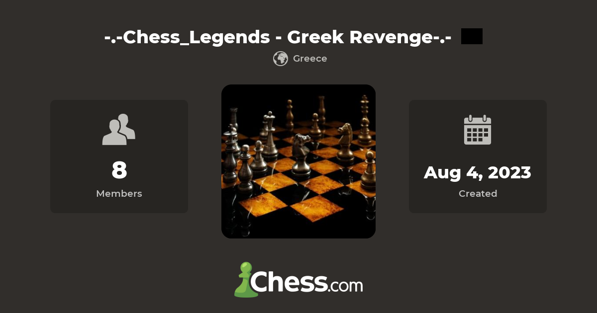 -.-Chess_Legends - Greek Revenge-.- - Chess Club - Chess.com