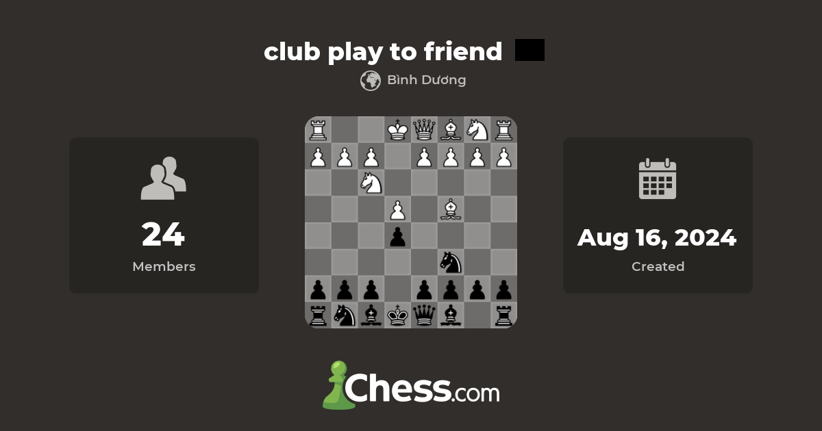 club play to friend - Chess Club - Chess.com