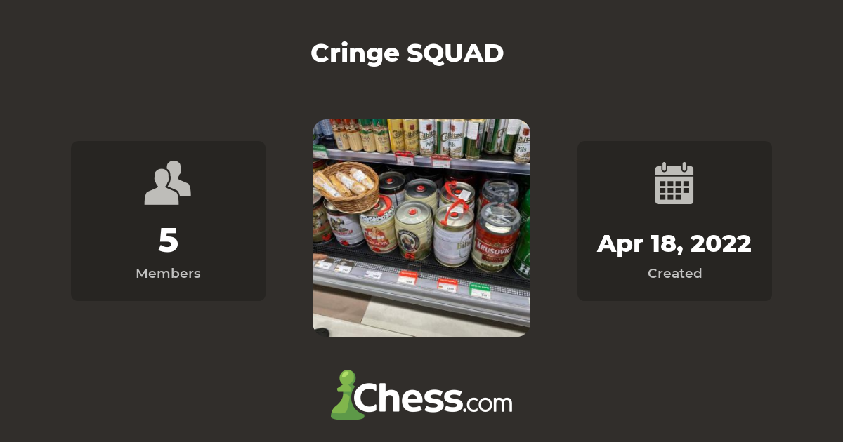 Cringe SQUAD - Chess Club - Chess.com