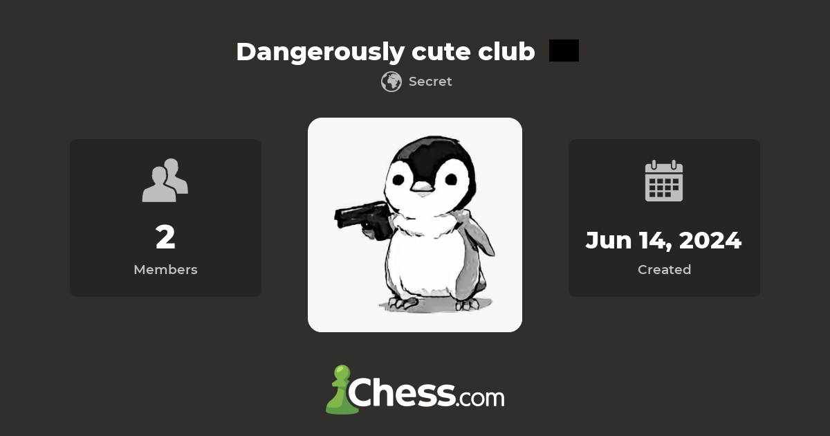 Dangerously cute club - Chess Club - Chess.com