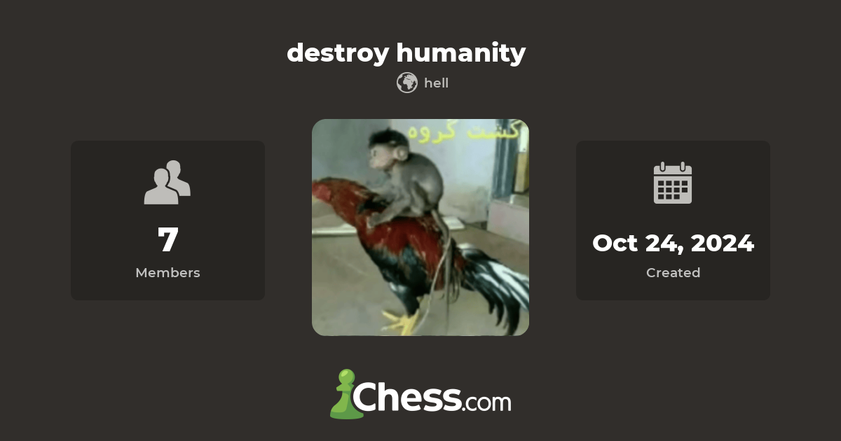 destroy humanity - Chess Club - Chess.com