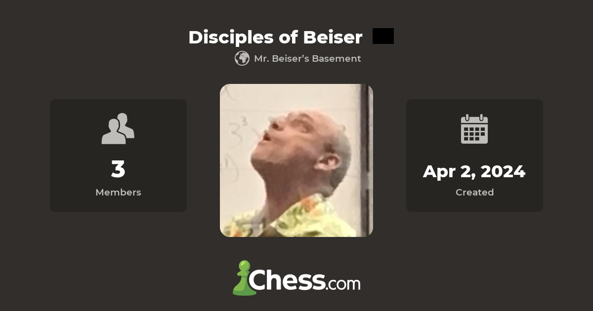 Disciples of Beiser - Chess Club - Chess.com