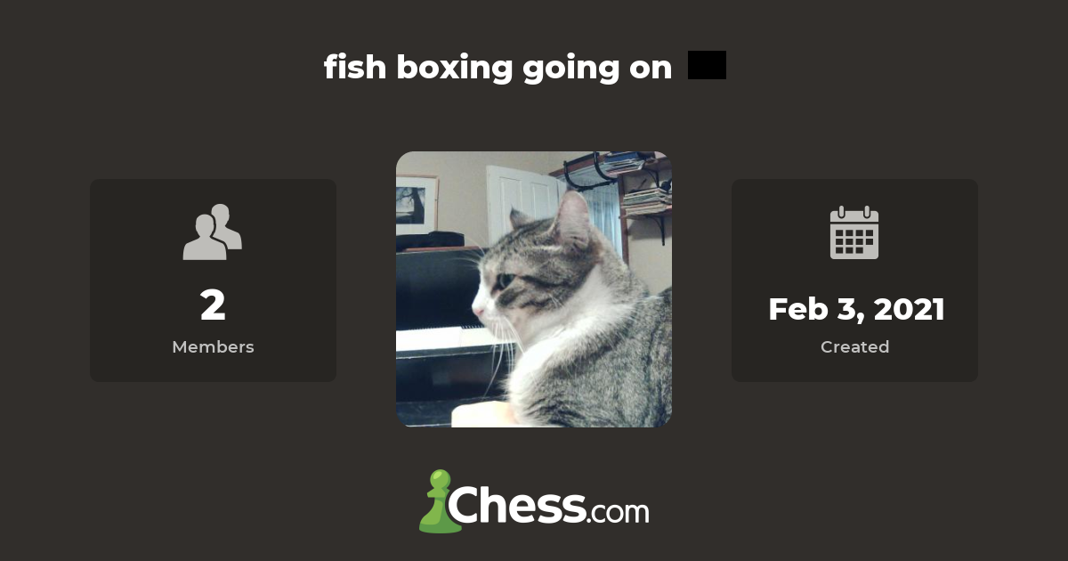 fish boxing going on - Chess Club - Chess.com