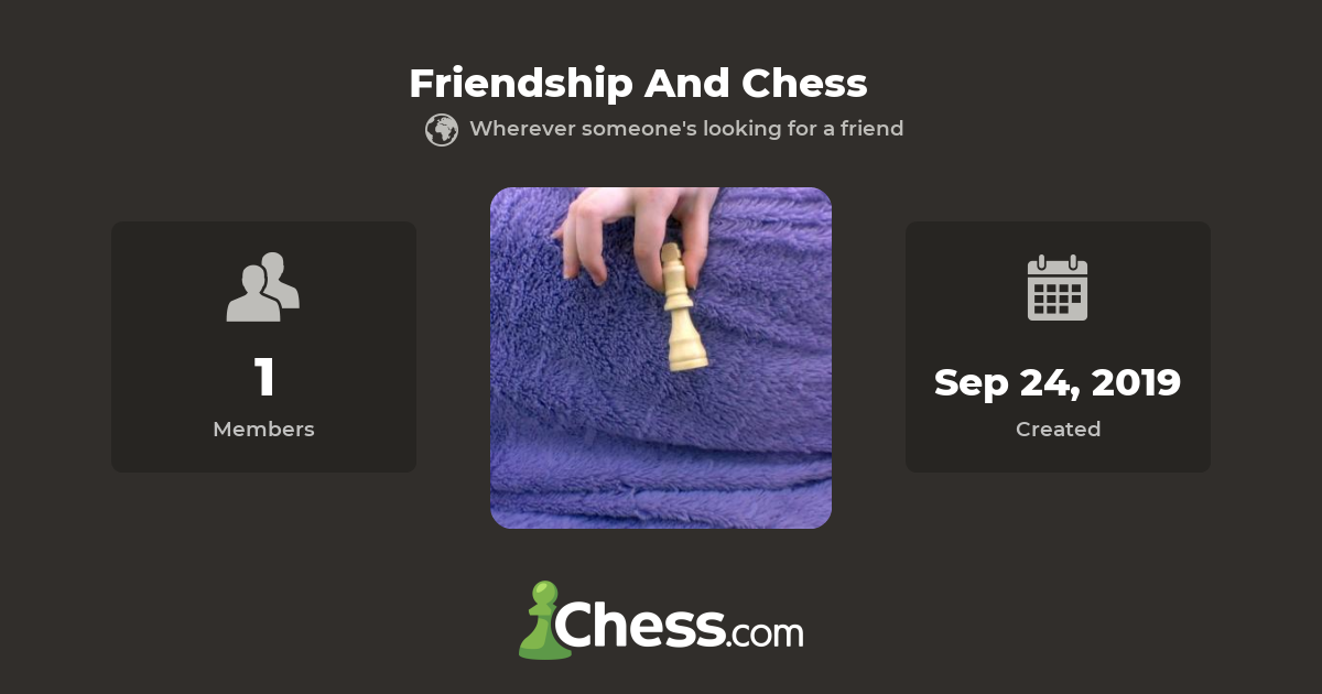 Friendship And Chess - Chess Club - Chess.com