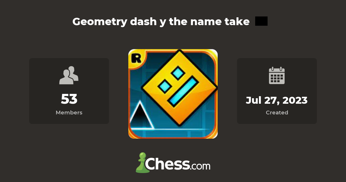 Geometry dash y the name take - Chess Club - Chess.com
