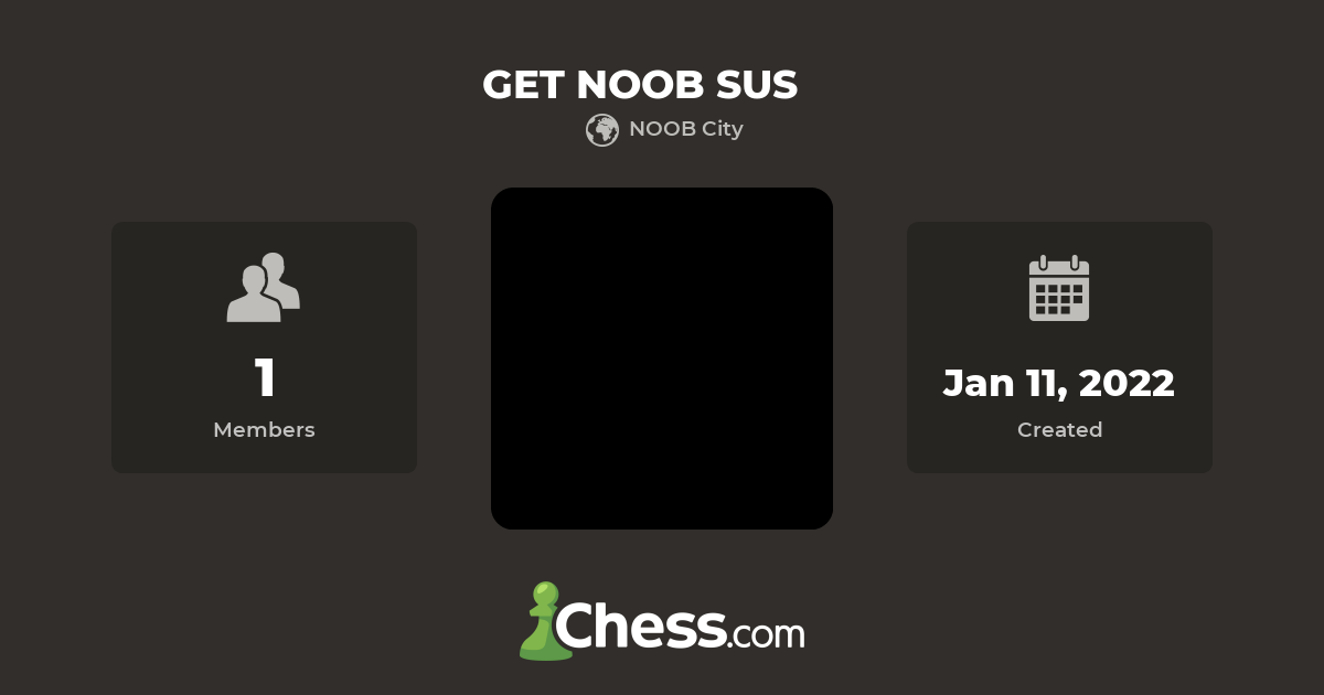 GET NOOB SUS - Chess Club - Chess.com
