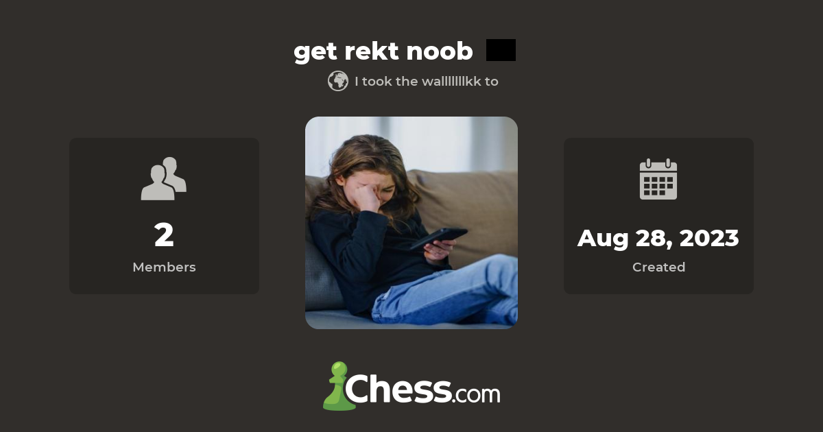 get rekt noob - Chess Club - Chess.com
