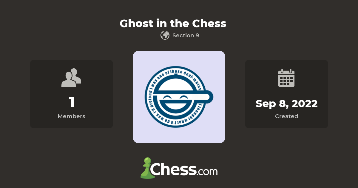 Ghost in the Chess - Chess Club - Chess.com