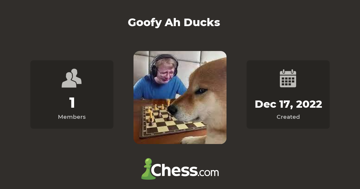 Goofy Ah Ducks - Chess Club - Chess.com