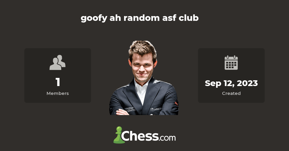 goofy ah random asf club - Chess Club - Chess.com