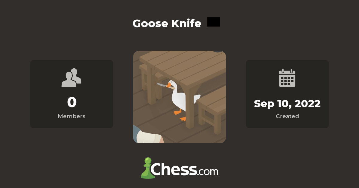 Goose Knife - Chess Club - Chess.com