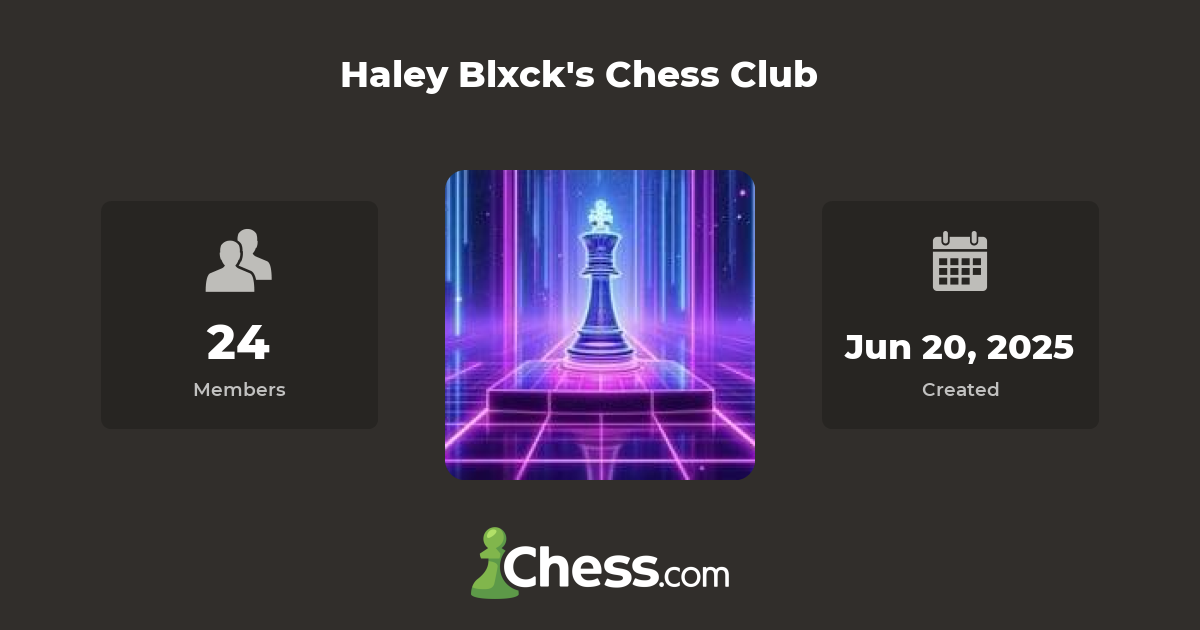 Haley Blxck's Chess Club - Chess Club - Chess.com