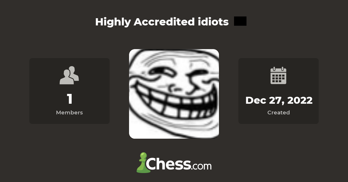 Highly Accredited idiots - Chess Club - Chess.com