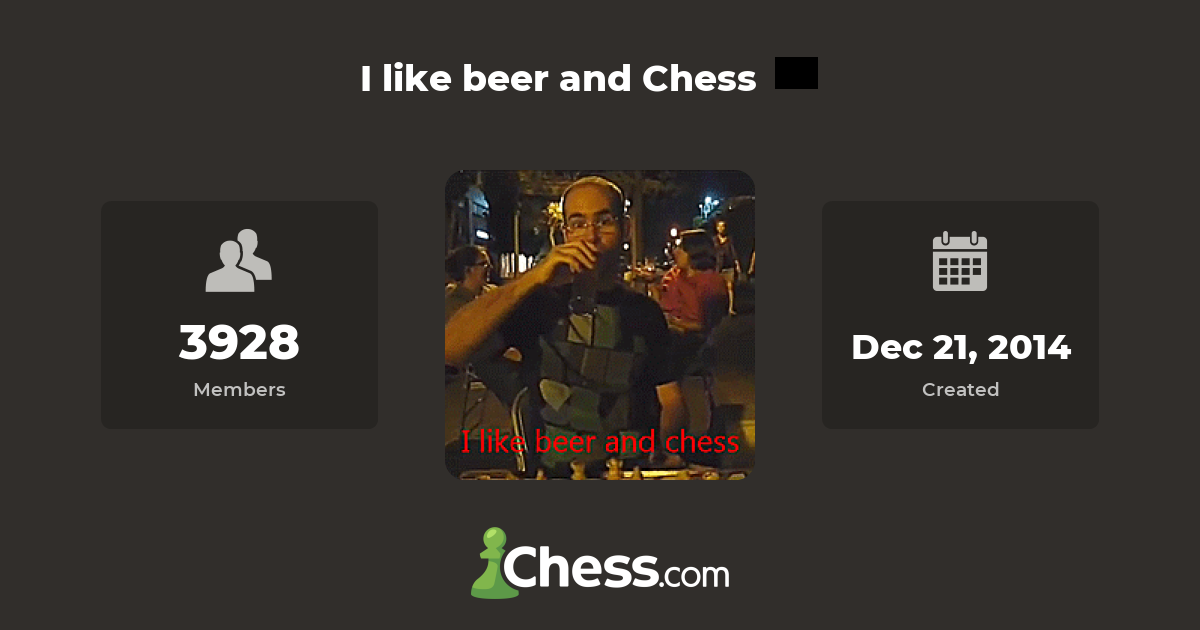 I like beer and Chess - Chess Club - Chess.com
