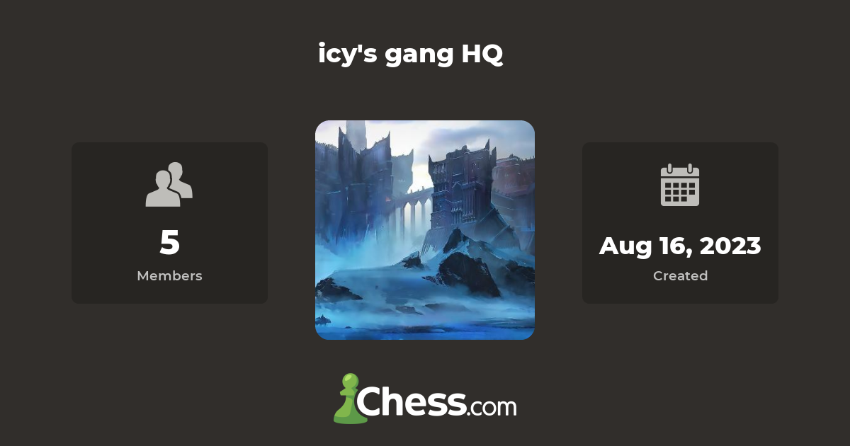 icy's gang HQ - Chess Club - Chess.com
