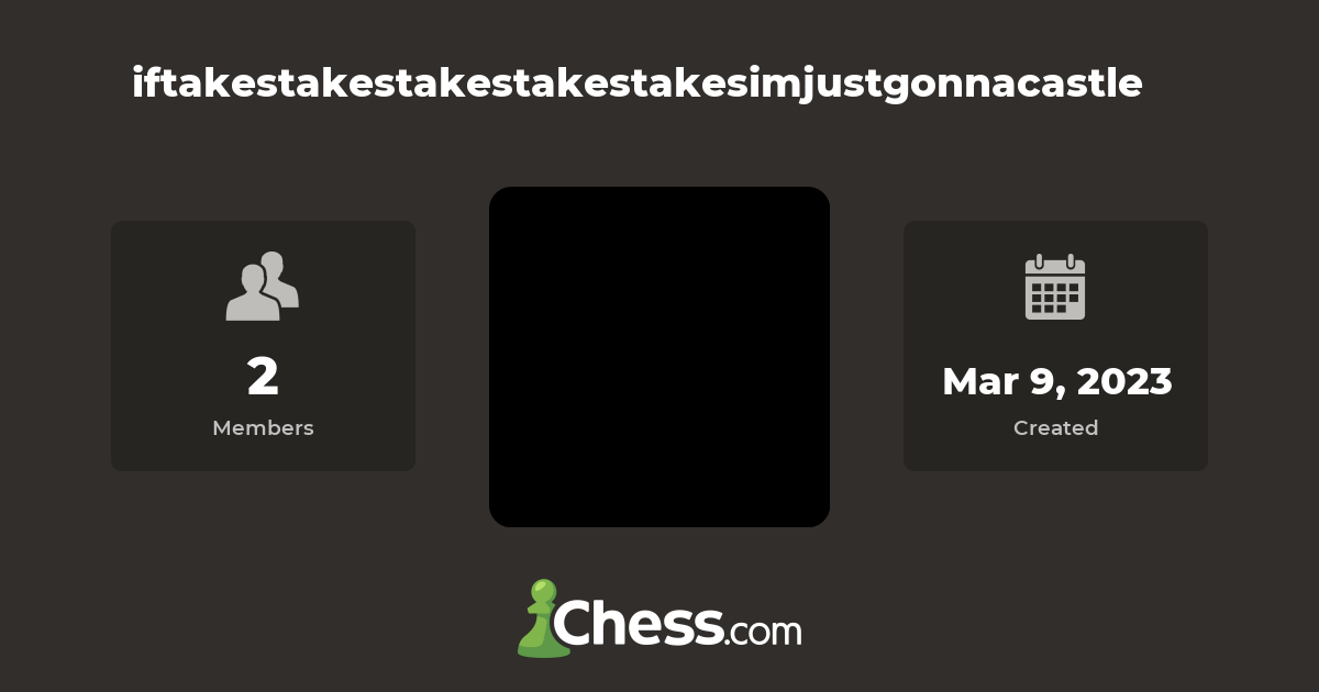 iftakestakestakestakestakesimjustgonnacastle - Chess Club - Chess.com