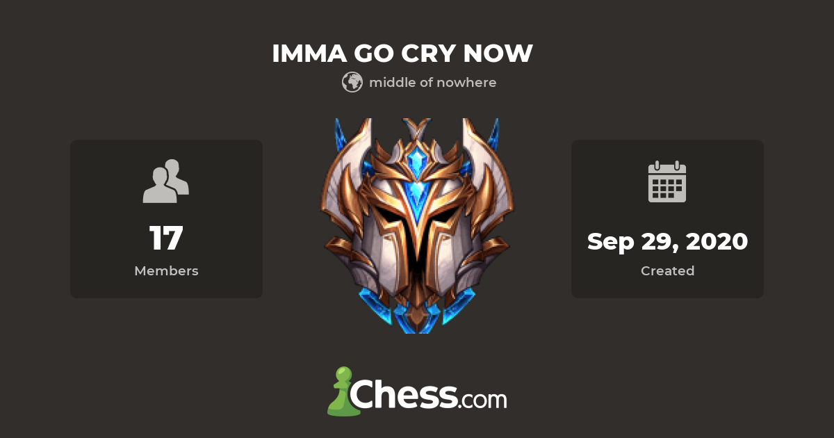 IMMA GO CRY NOW - Chess Club - Chess.com