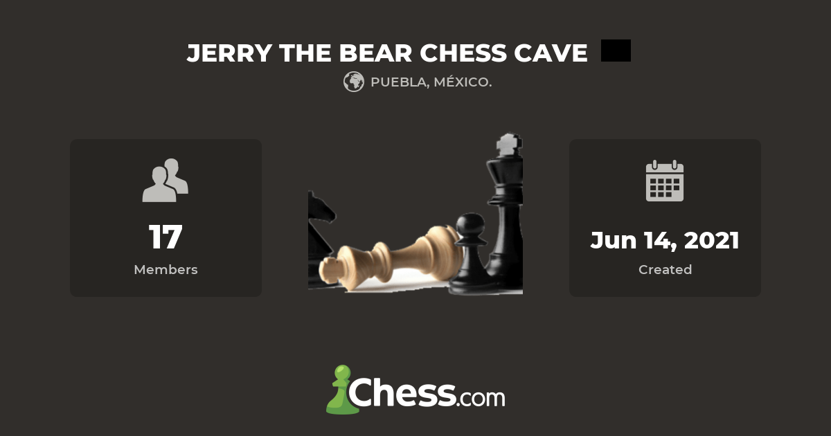 JERRY THE BEAR CHESS CAVE - Chess Club - Chess.com