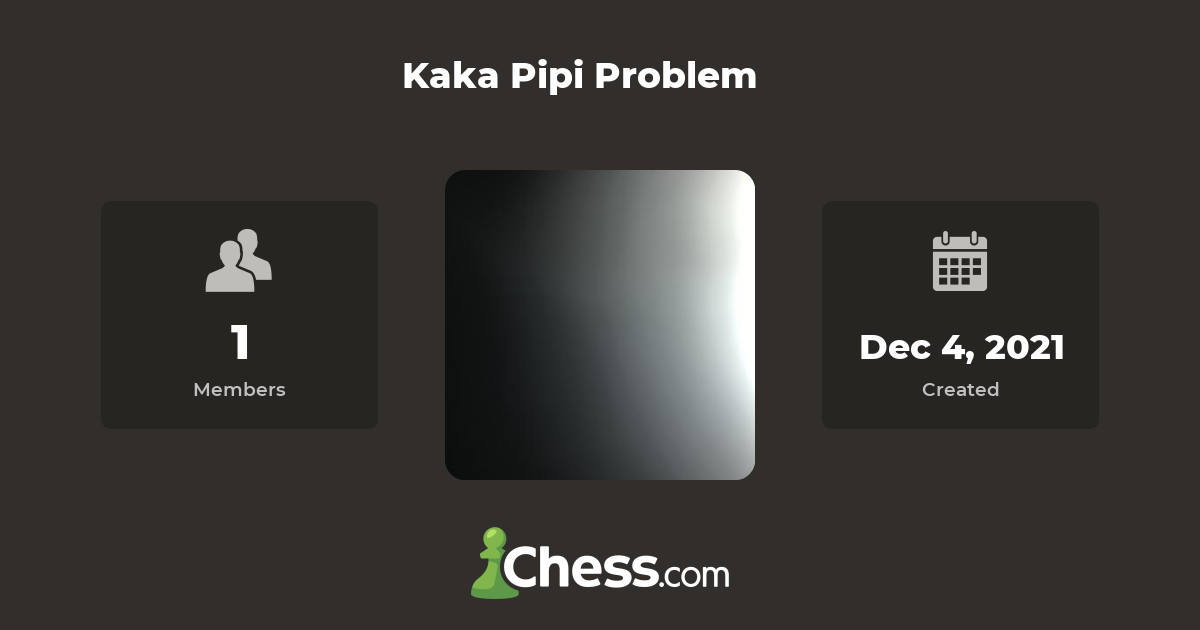 Kaka Pipi Problem - Chess Club - Chess.com