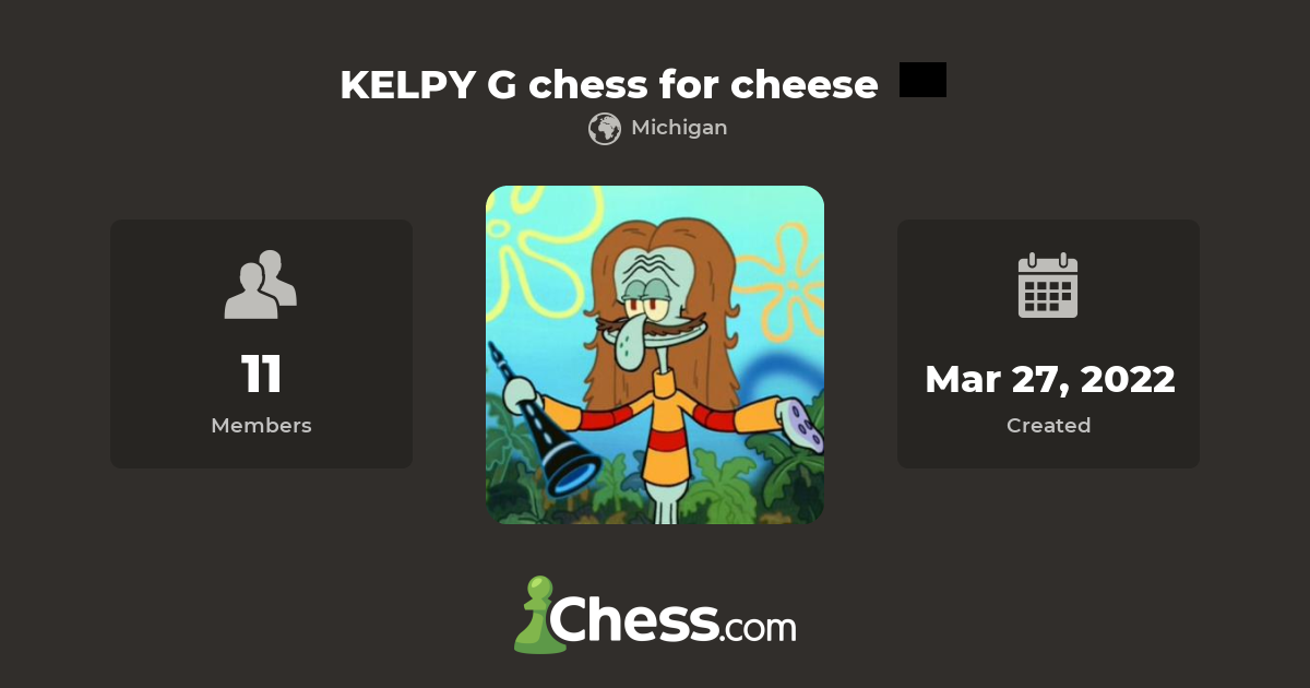 KELPY G chess for cheese - Chess Club - Chess.com
