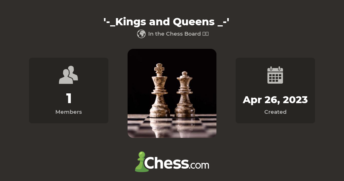 '-_Kings and Queens _-' - Chess Club - Chess.com