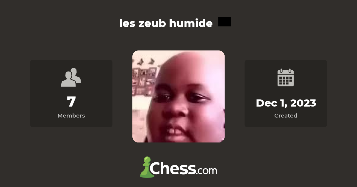 les zeub humide - Chess Club - Chess.com