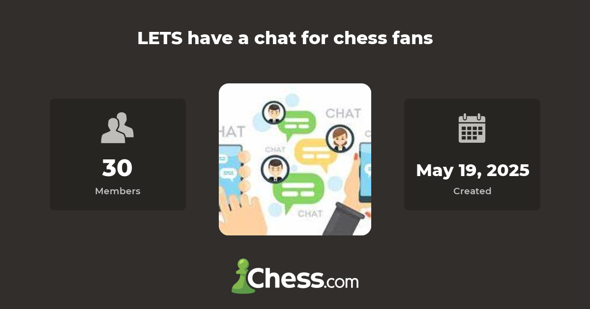 LETS have a chat for chess fans - Chess Club - Chess.com