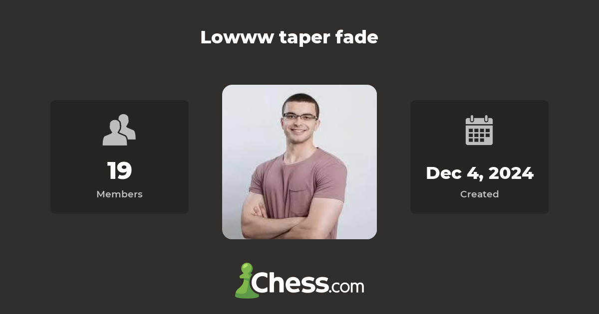 Lowww taper fade - Chess Club - Chess.com