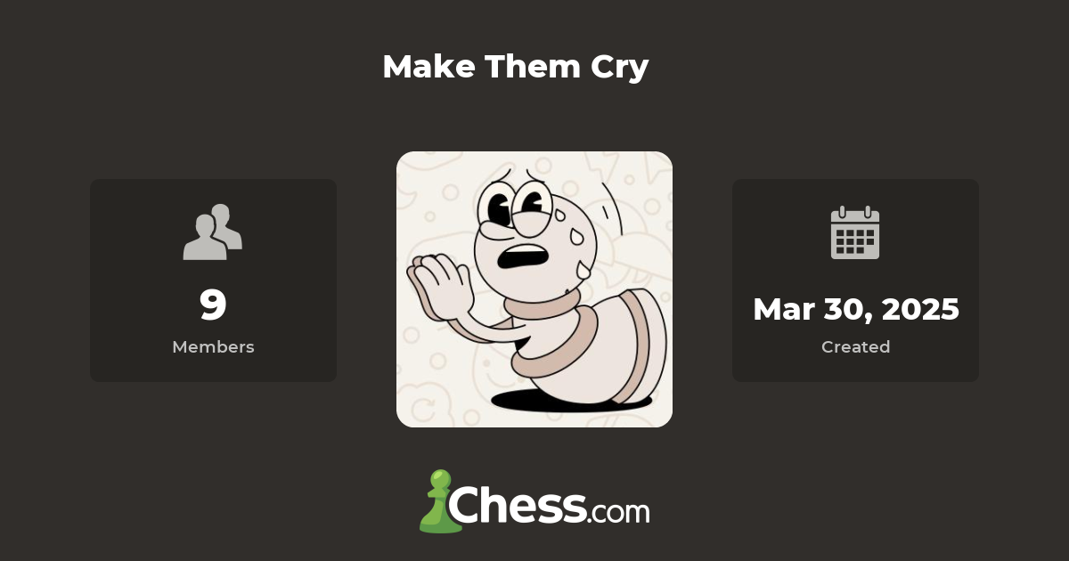 Make Them Cry - Chess Club - Chess.com