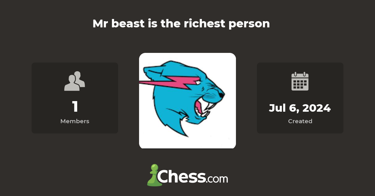 Mr beast is the richest person - Chess Club - Chess.com